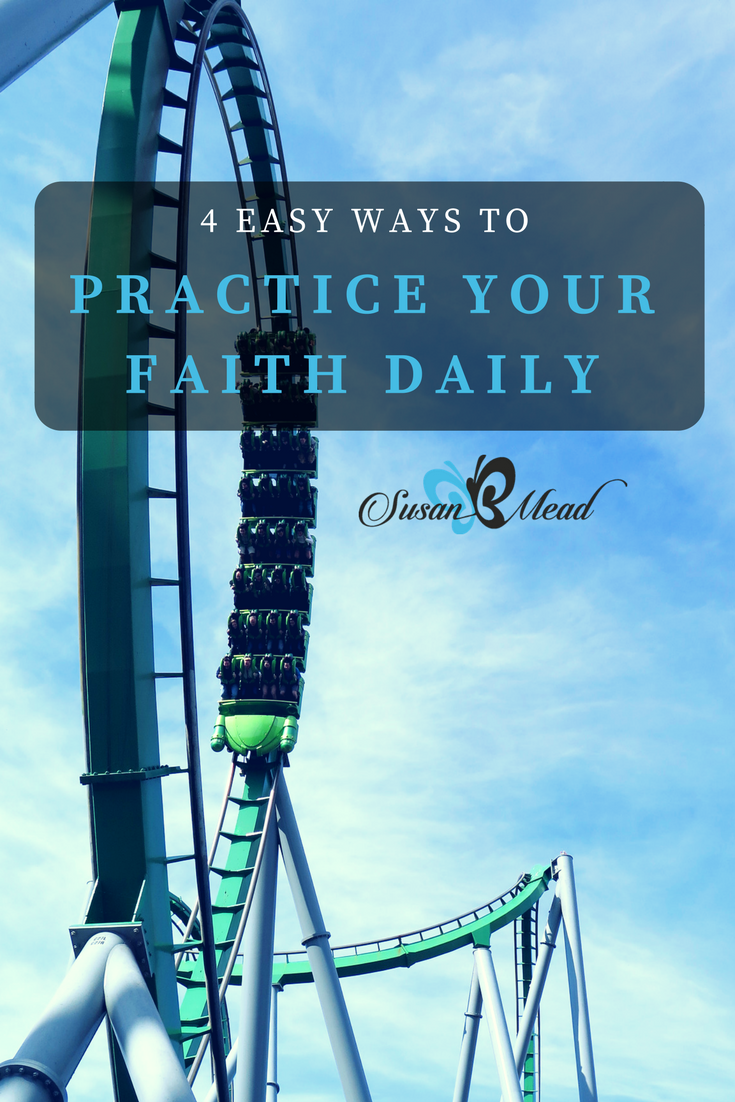 Four Easy Ways to Practice Your Faith Everyday • SusanBMead