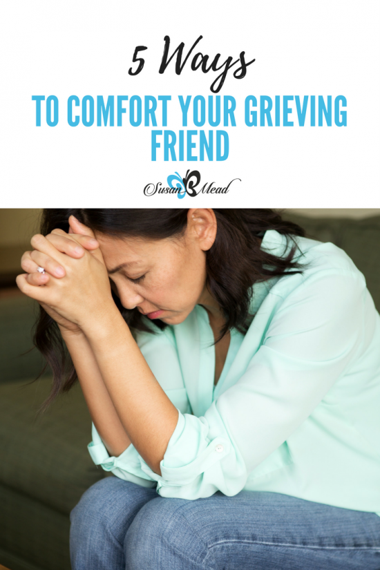 5 Ways to Comfort Your Grieving Friend • SusanBMead