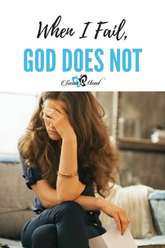 7 Lessons Learned that When I Fail, God Does Not • SusanBMead