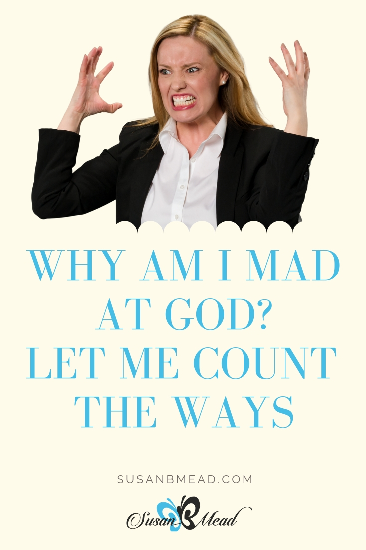 Why Am I Mad At God? Let Me Count The Ways • SusanBMead