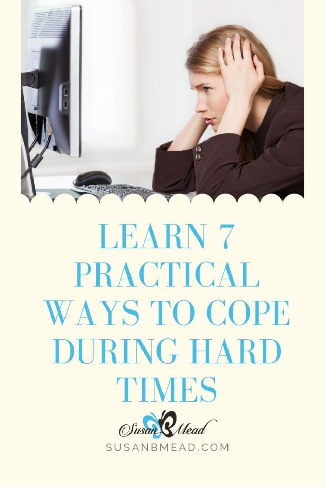 Learn 7 Practical Ways to Cope During Hard Times • SusanBMead